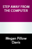 Step Away from the Computer Internet Download - Megan Pillow Davis ...